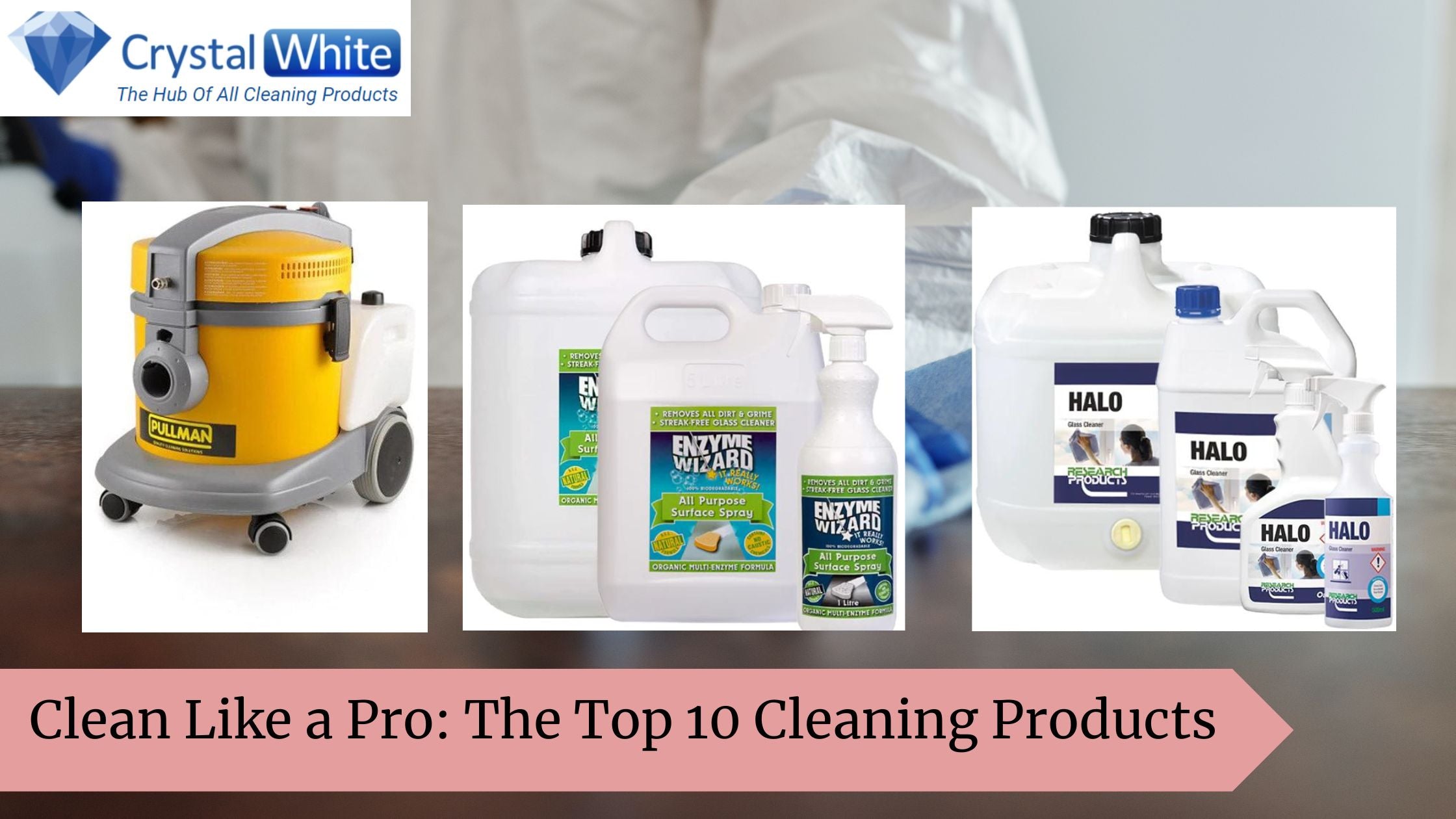 Clean Like a Pro: The Top 10 Cleaning Products | Crystalwhite Cleaning ...